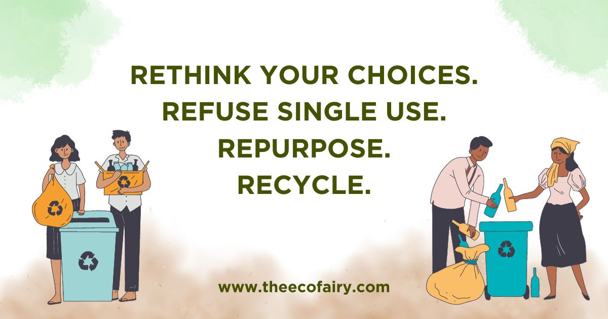 Rethink Your Choices, Refuse Single Use, Reuse And Recycle – The Eco Fairy