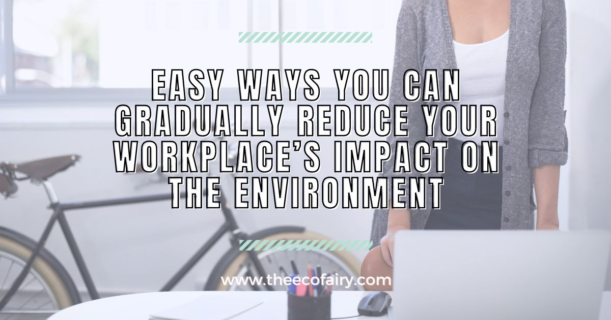 Ways to Reduce Your Environmental Impact at Work – The Eco Fairy